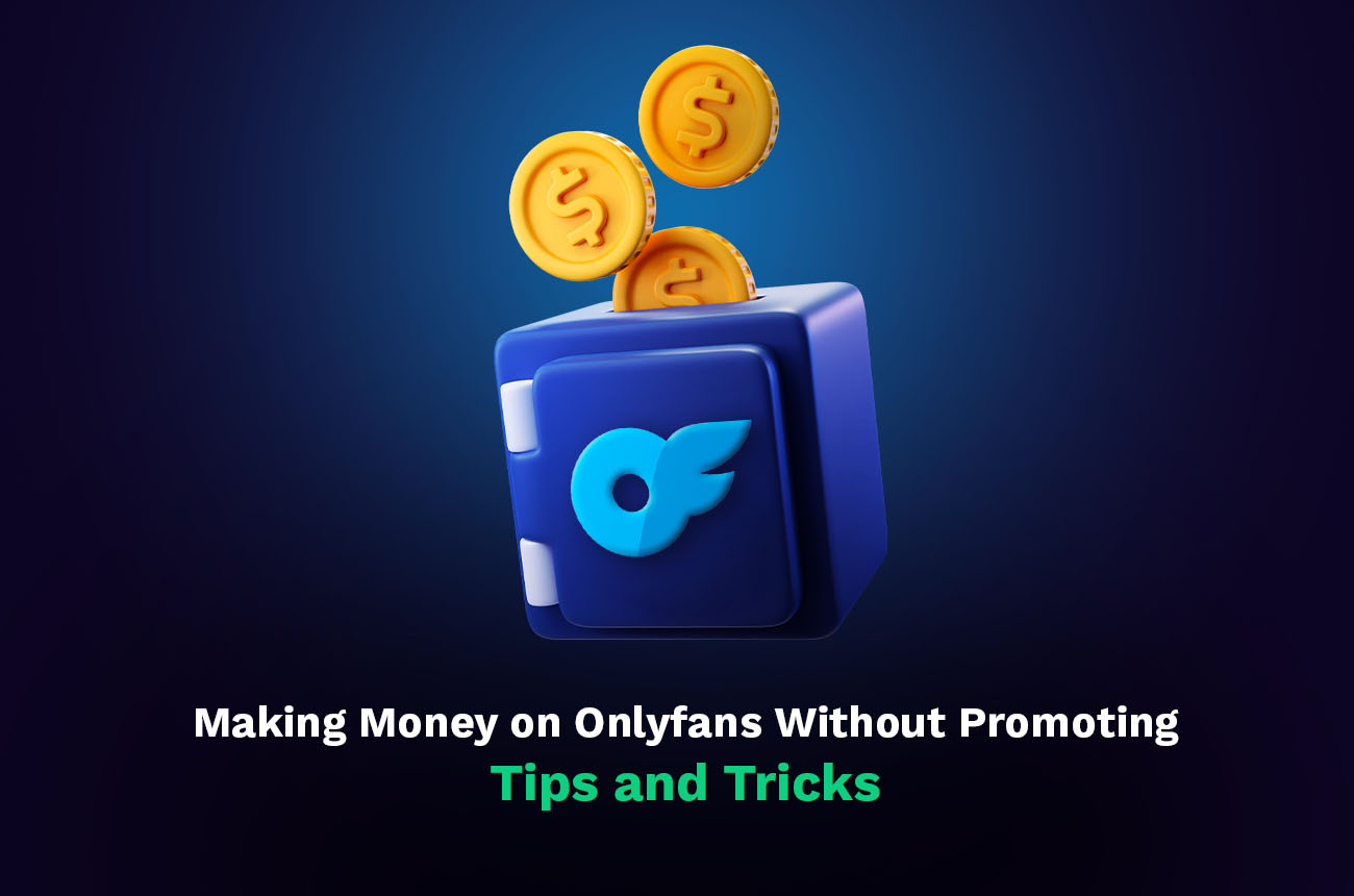 Making Money on OnlyFans Without Promoting – Tips and Tricks